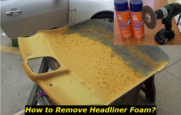 How to Remove Headliner Foam? Our Recommendations