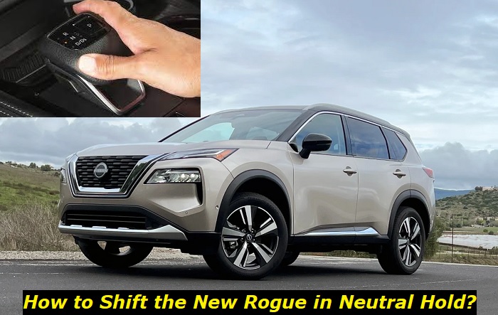 How to Put 2023 Nissan Rogue in Neutral? Quick Guide