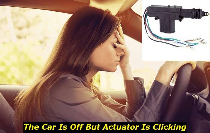 Actuator Clicking When Car Is Off. What's This and How to Fix?